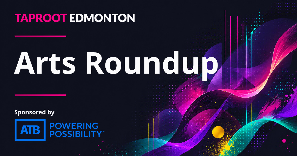 Arts Roundup - May 21, 2026 - Taproot Edmonton