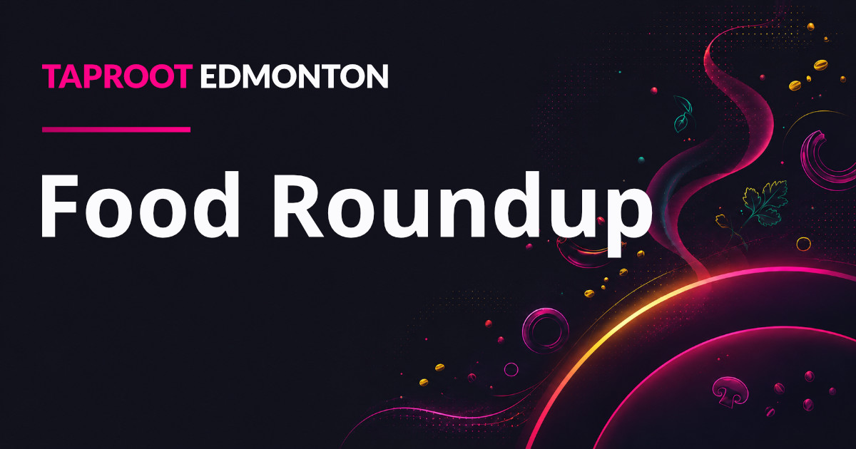 Food Roundup - May 19, 2026 - Taproot Edmonton